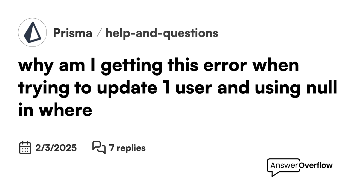 Why Am I Getting This Error When Trying To Update 1 User And Using Null In Where Prisma