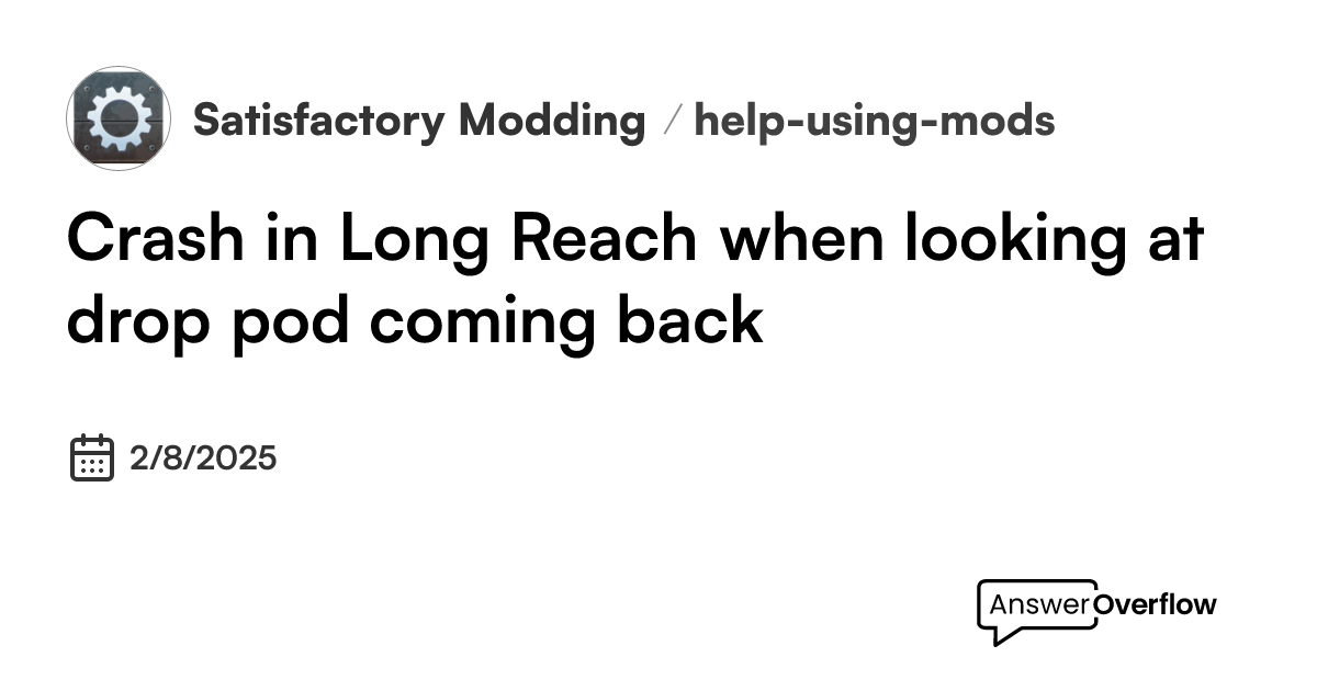 Crash in Long Reach when looking at drop pod coming back - Satisfactory ...