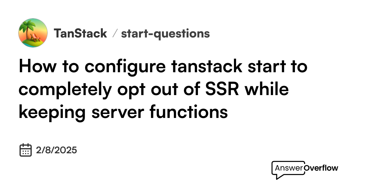 How to configure tanstack start to completely opt out of SSR while keeping server functions ...