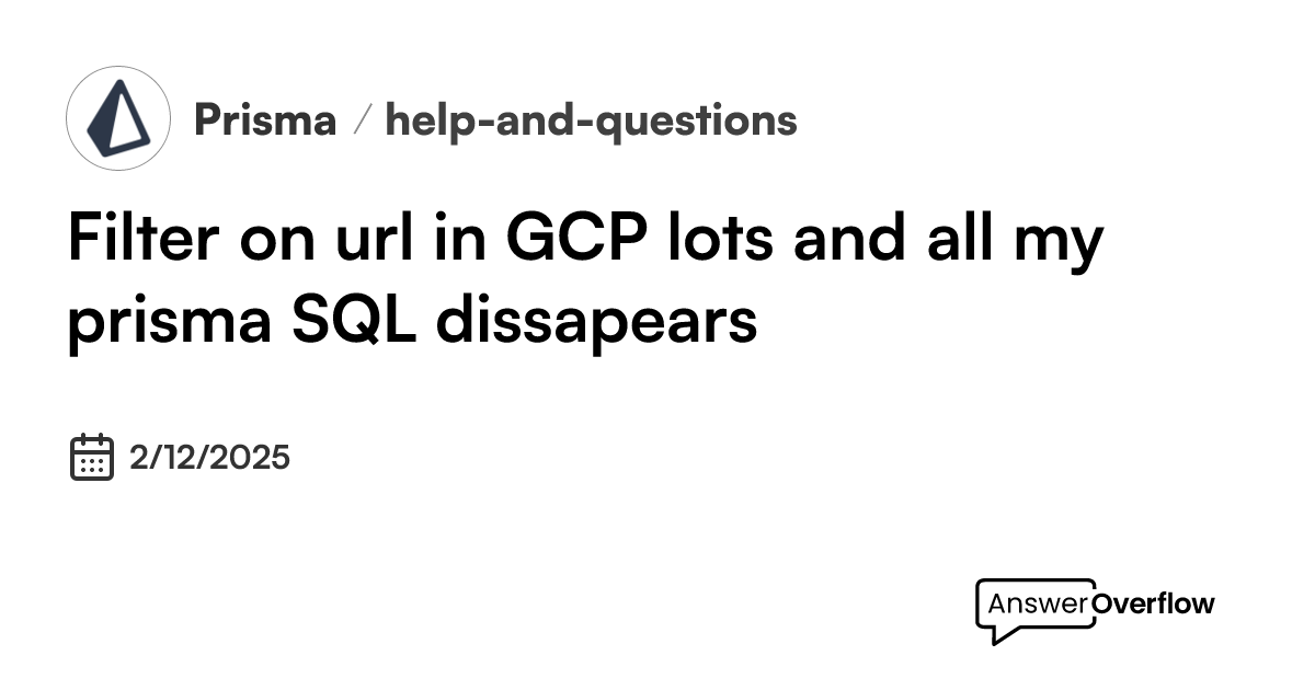 Filter on url in GCP lots and all my prisma SQL dissapears!!! - Prisma