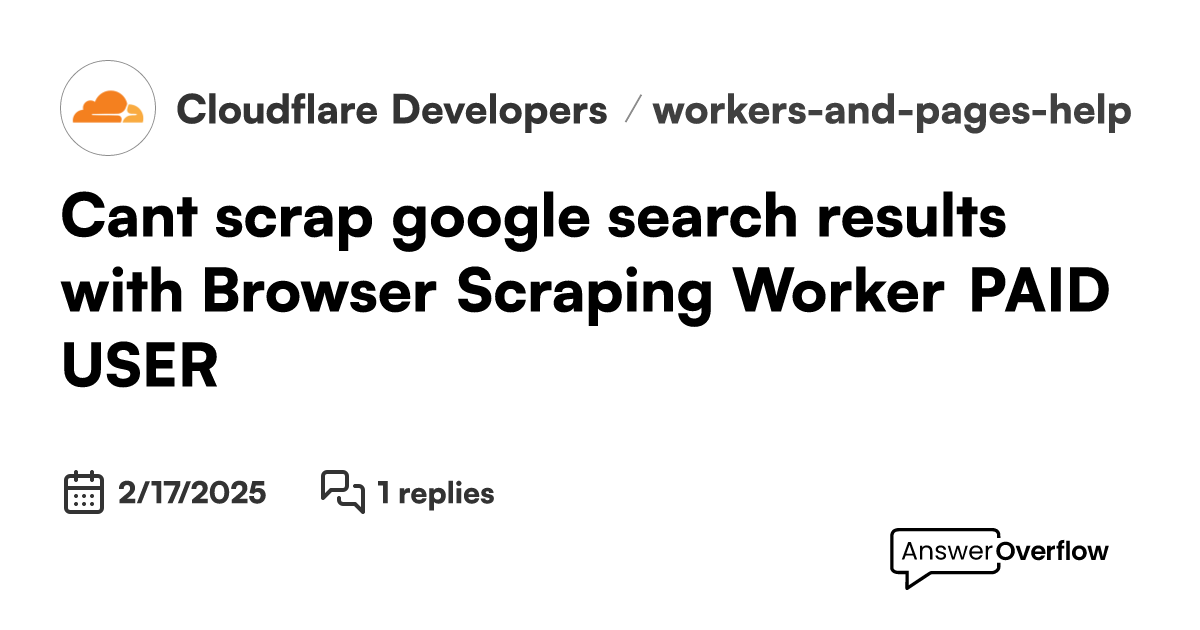 Can't scrap google search results with Browser Scraping Worker. [ PAID USER] - Cloudflare Developers