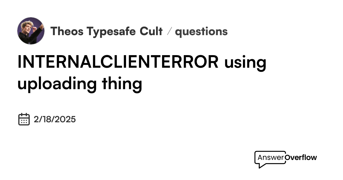 INTERNAL_CLIENT_ERROR using uploading thing - Theo's Typesafe Cult
