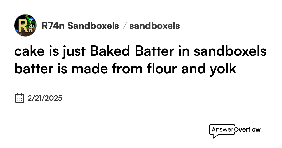 cake is just Baked Batter in sandboxels, batter is made from flour and ...