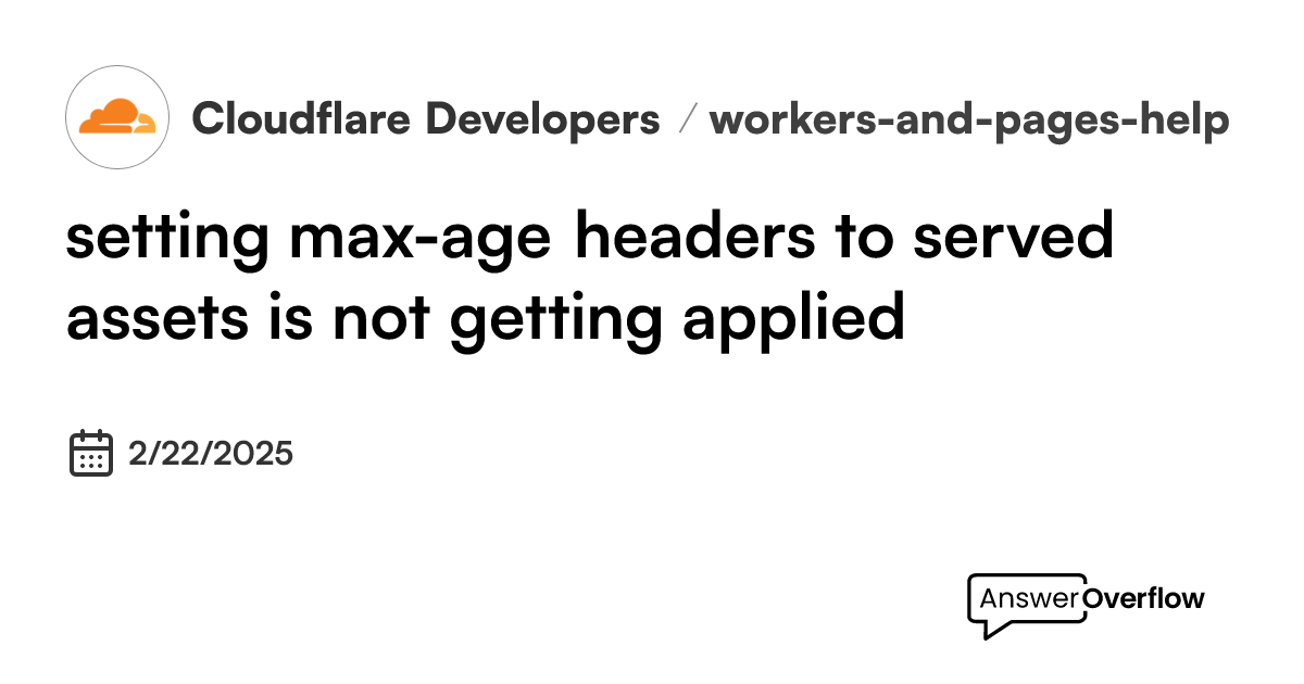 setting `max-age` headers to served assets is not getting applied - Cloudflare Developers