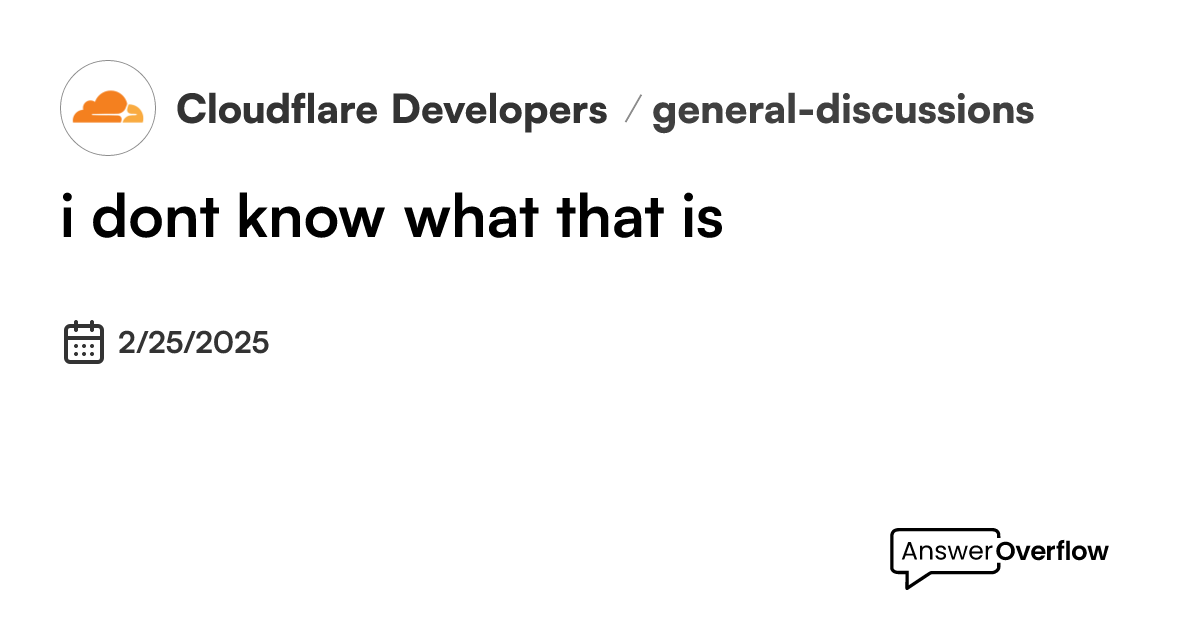 i dont know what that is - Cloudflare Developers