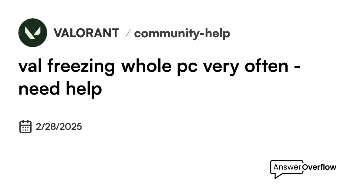 val freezing whole pc very often - need help - VALORANT