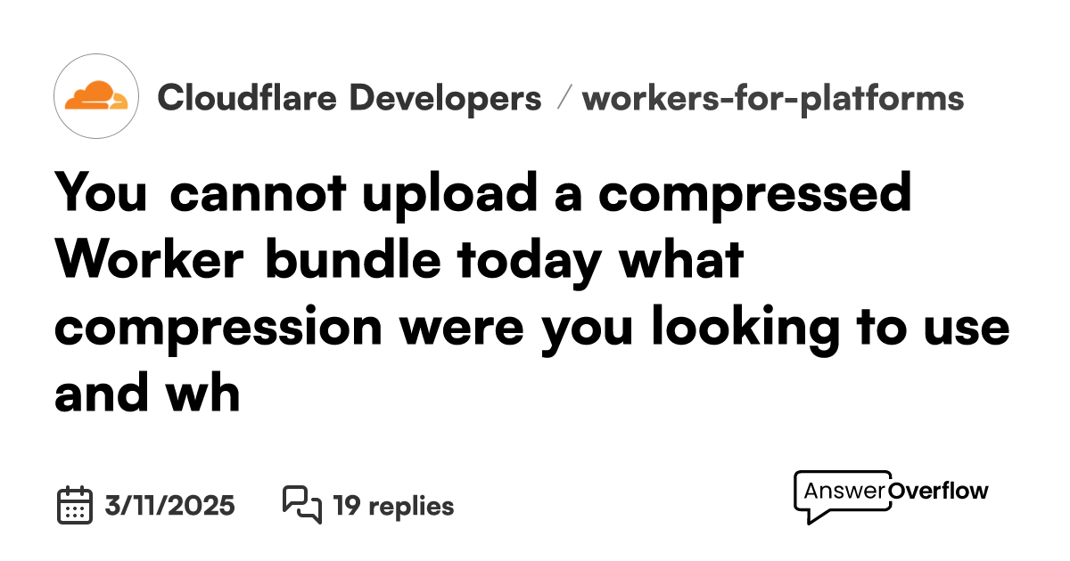You cannot upload a compressed Worker bundle today, what compression were you looking to use and ...