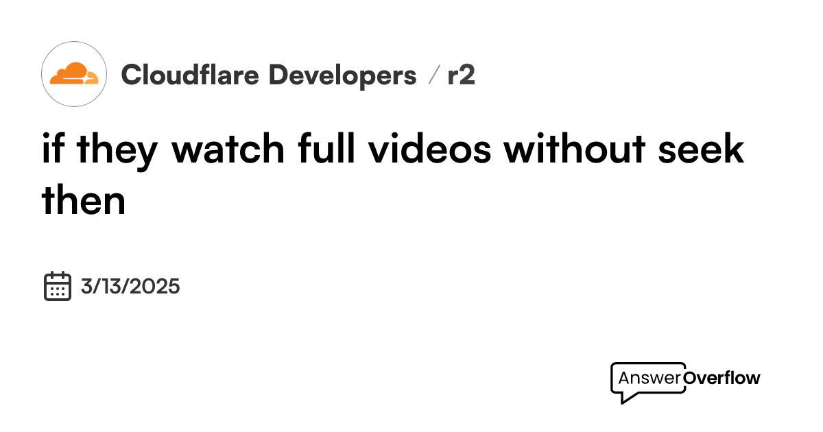 if they watch full videos without seek? then? - Cloudflare Developers