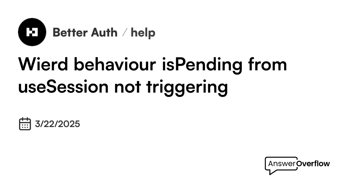 Wierd behaviour, isPending from useSession not triggering - Better Auth