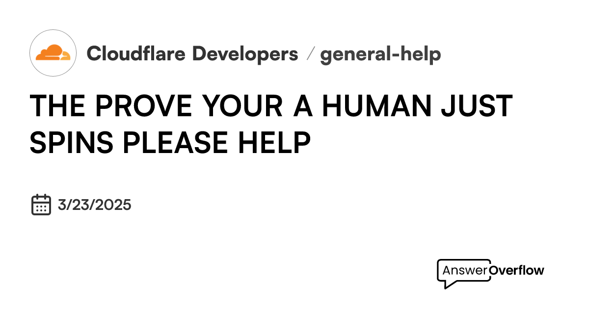 THE PROVE YOUR A HUMAN JUST SPINS, PLEASE HELP - Cloudflare Developers