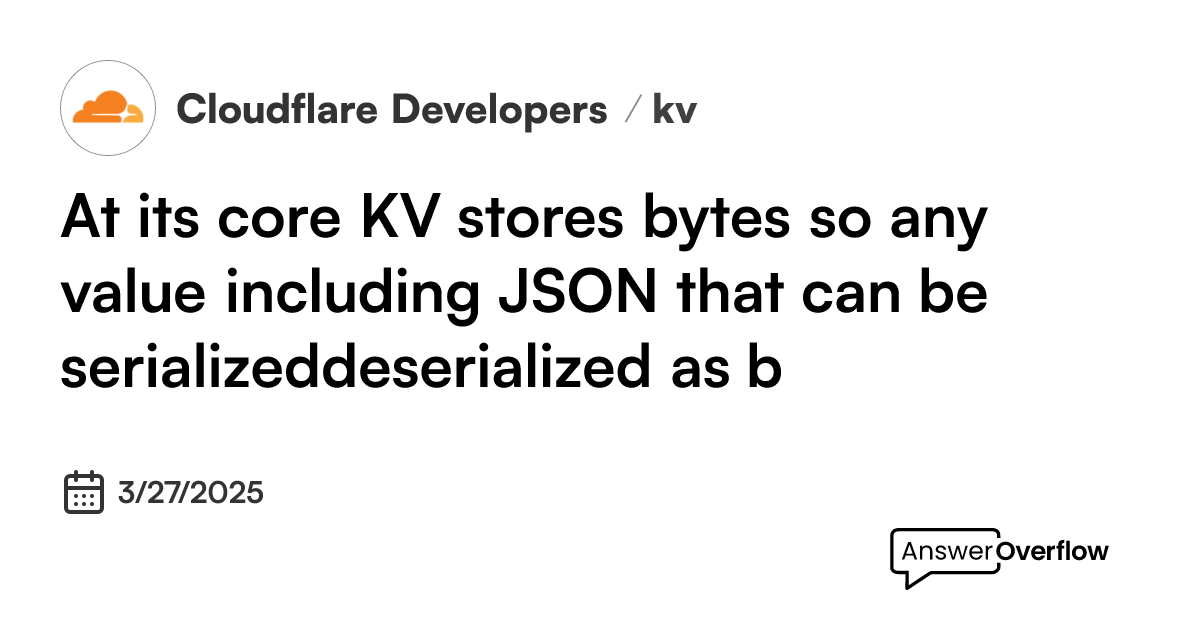 At its core, KV stores bytes so any value (including JSON) that can be ...