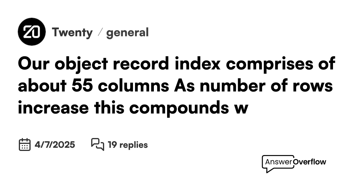 Our object record index comprises of about 55 columns. As number of rows increase, this ...