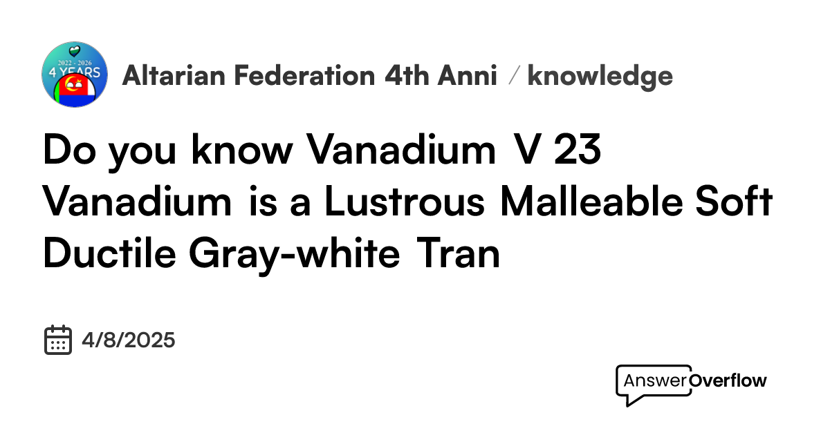 Do you know **Vanadium (V, 23)**? Vanadium is a **Lustrous, Malleable ...