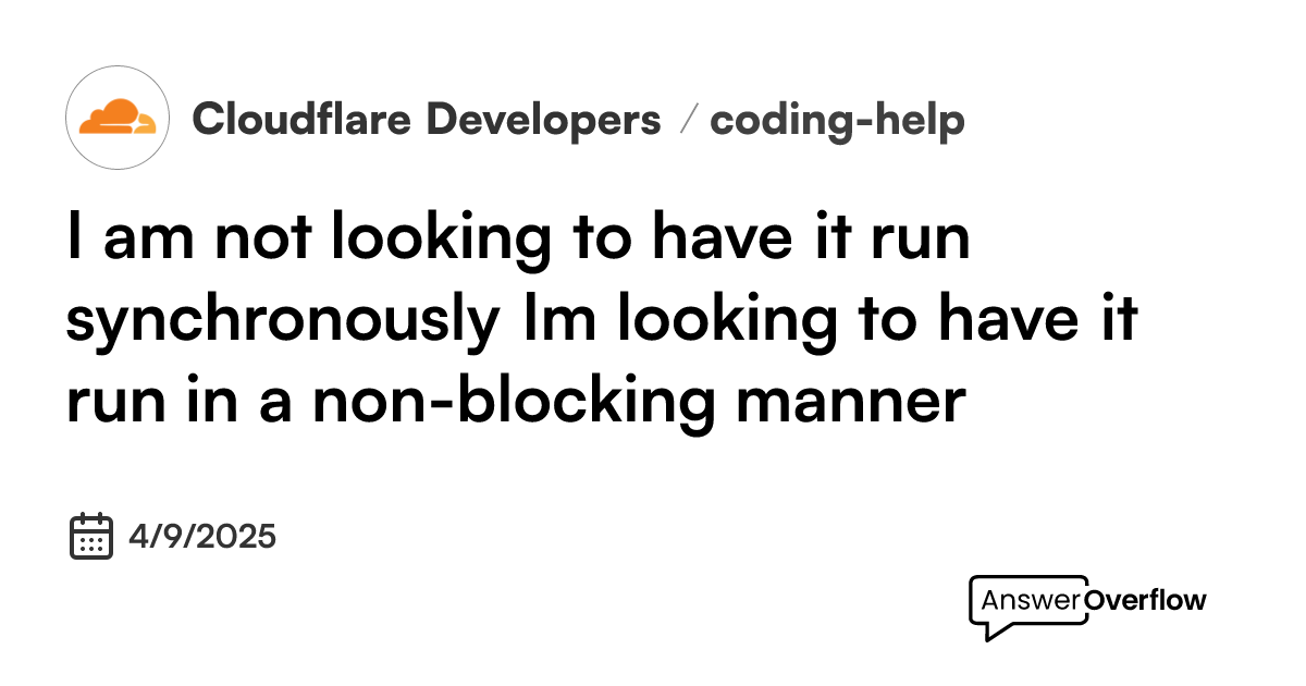 I am not looking to have it run synchronously, I'm looking to have it ...