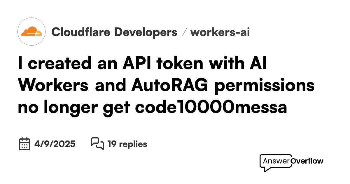I created an API token with AI Workers and AutoRAG permissions, no longer get `{"code":10000 ...