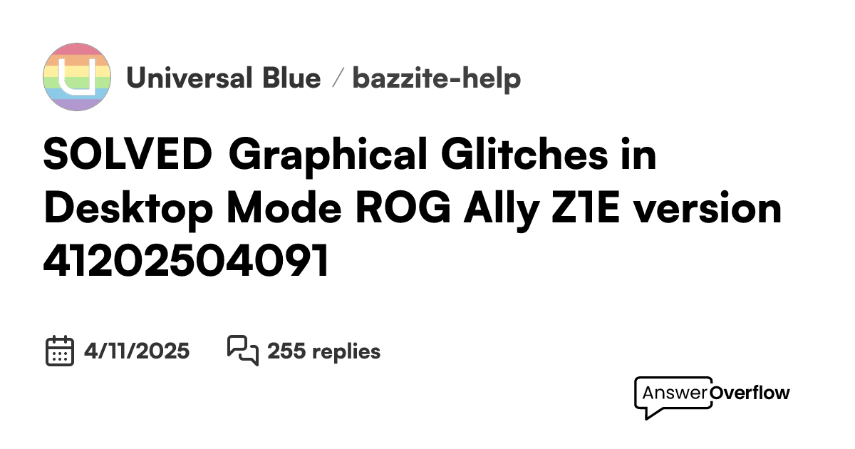 [SOLVED] Graphical Glitches in Desktop Mode (ROG Ally Z1E, version 41.20250409.1) - Universal Blue