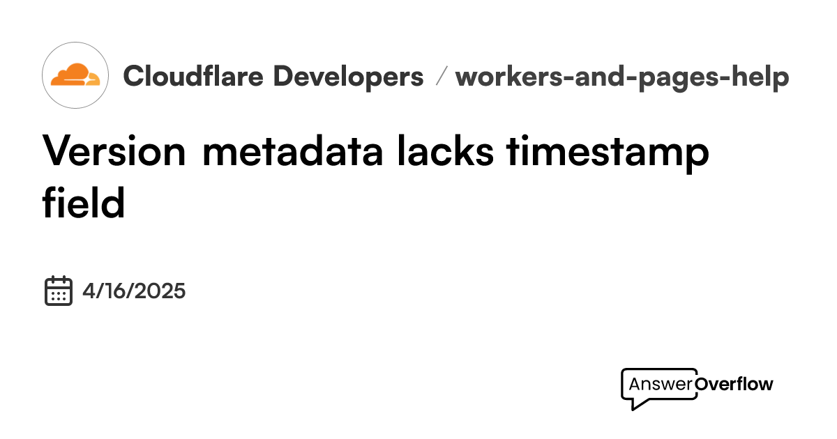 Version metadata lacks timestamp field - Cloudflare Developers