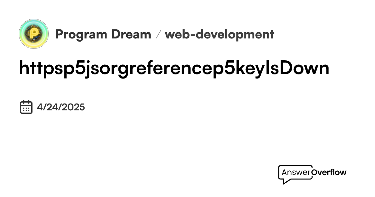 https://p5js.org/reference/p5/keyIsDown/ - Program Dream