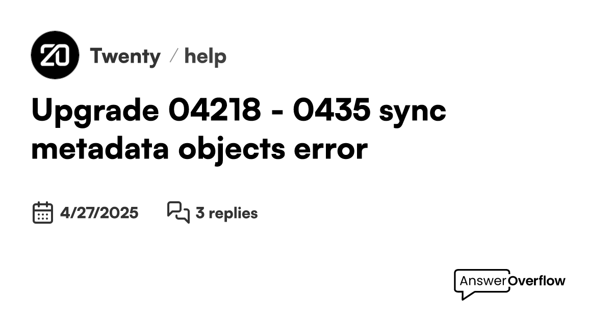 Upgrade 0.42.18 -> 0.43.5 sync metadata objects error - Twenty