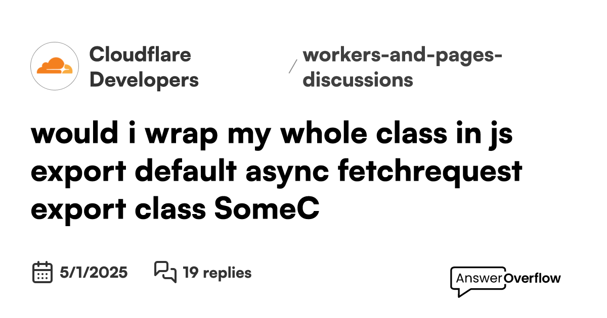 would i wrap my whole class in ```js export default{ async fetch(request){ export class ...