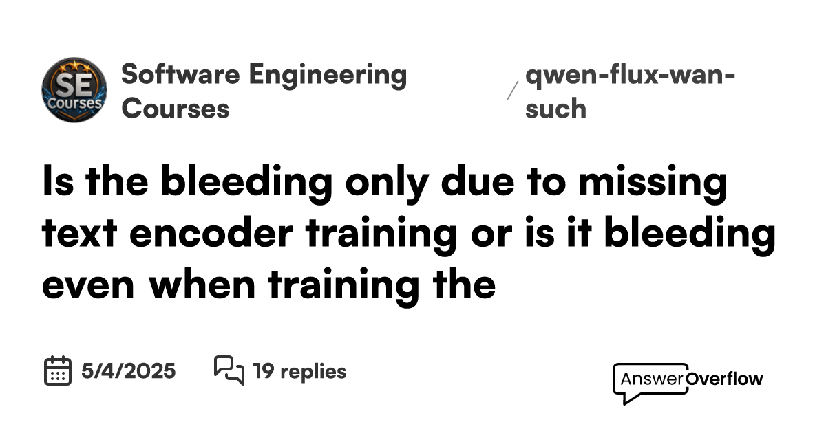 Is the bleeding only due to missing text encoder training or is it bleeding even when training ...