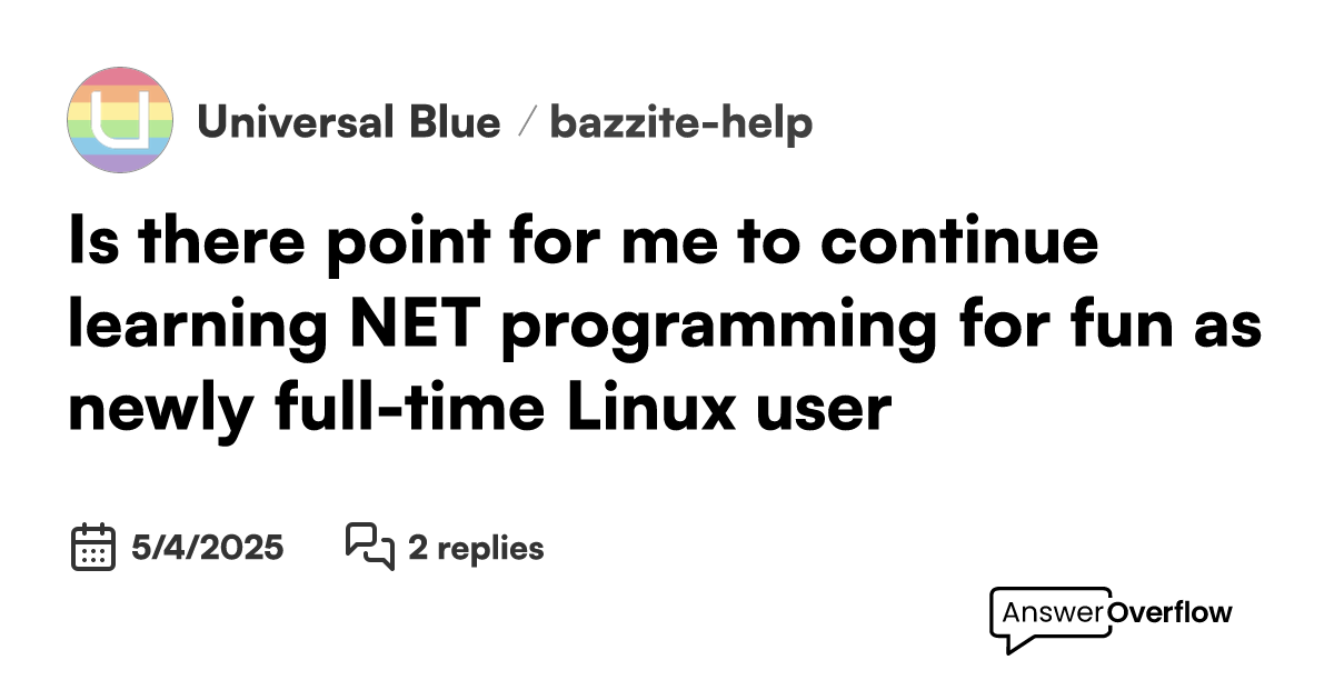 Is there point for me to continue learning .NET programming for fun as newly full-time Linux ...