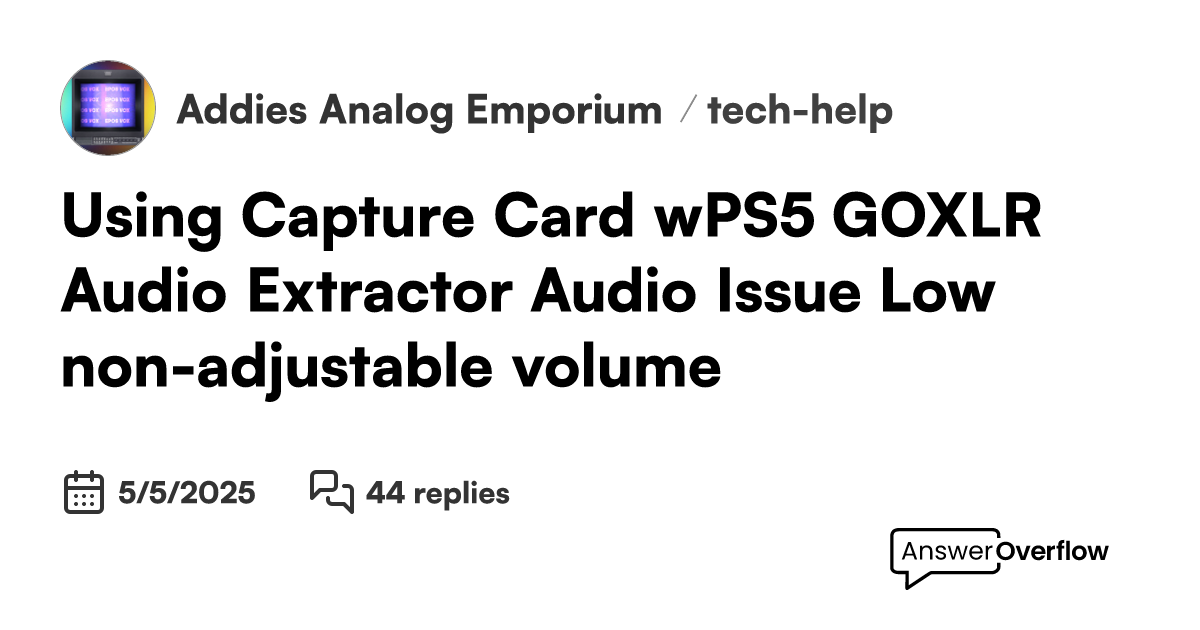 Using Capture Card w/PS5, GOXLR, Audio Extractor. (Audio Issue. Low non-adjustable volume) - 📼 ...
