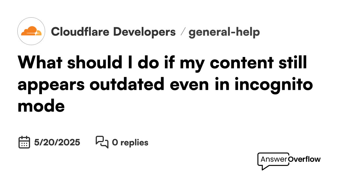 What should I do if my content still appears outdated even in incognito mode? - Cloudflare ...
