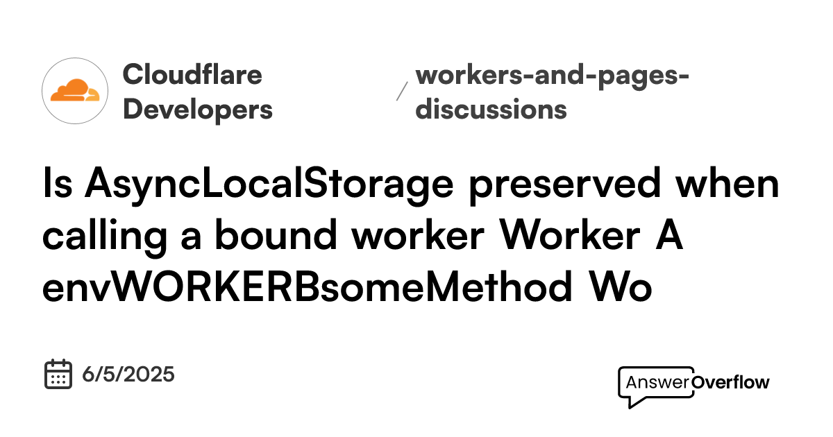 Is AsyncLocalStorage preserved when calling a bound worker? Worker A: env.WORKERB.someMethod ...