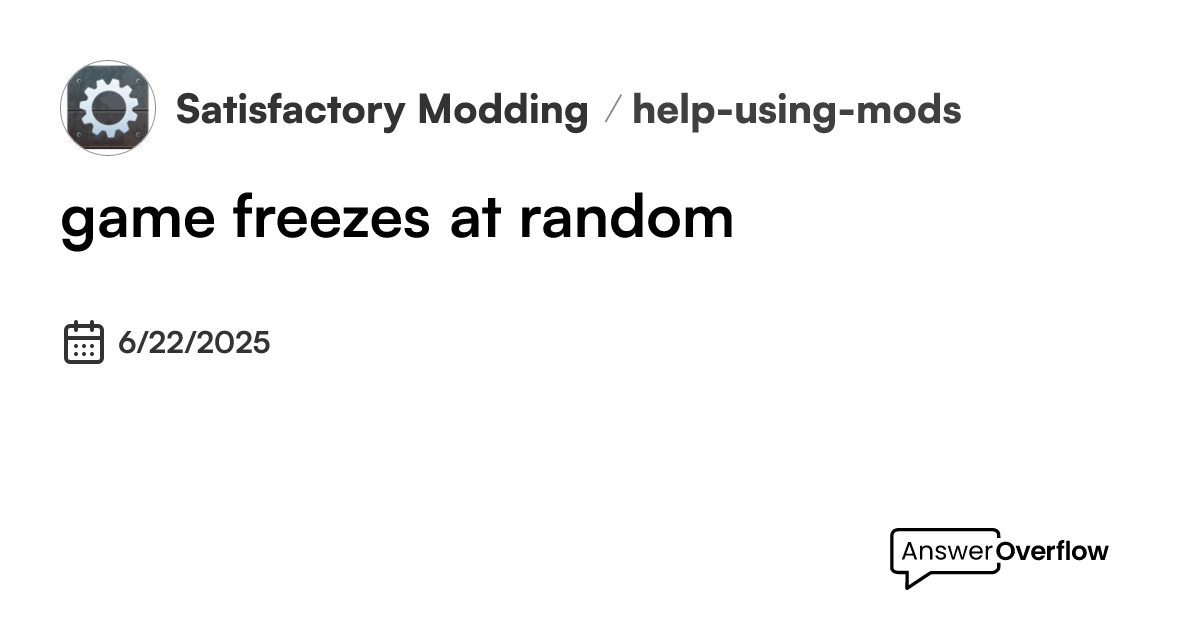 game freezes at random - Satisfactory Modding