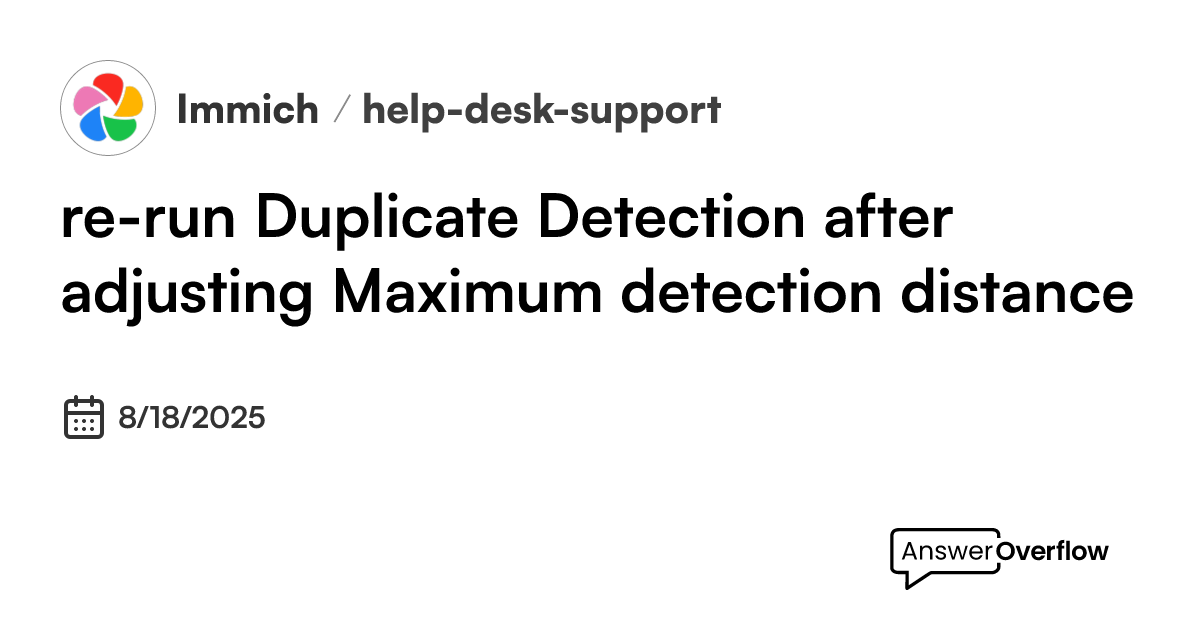 re-run "Duplicate Detection" after adjusting "Maximum detection distance" - Immich