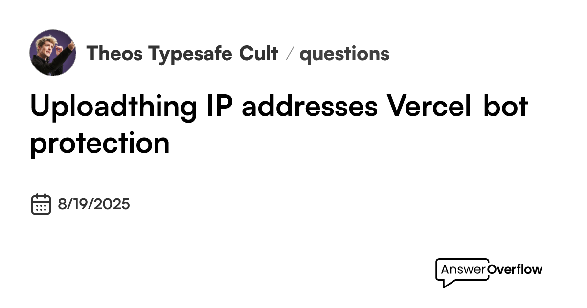 Uploadthing IP addresses & Vercel bot protection - Theo's Typesafe Cult