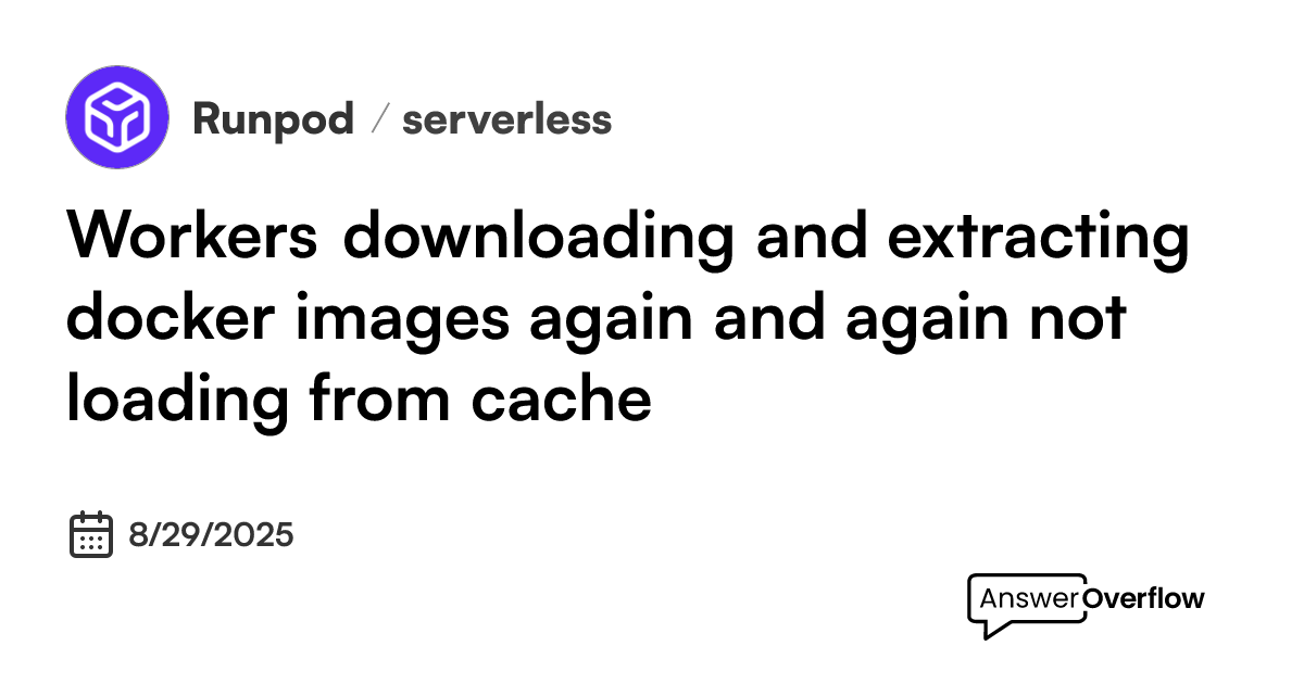 Workers downloading and extracting docker images again and again, not loading from cache - Runpod
