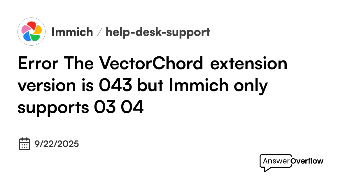 Error: The VectorChord extension version is 0.4.3, but Immich only supports >=0.3