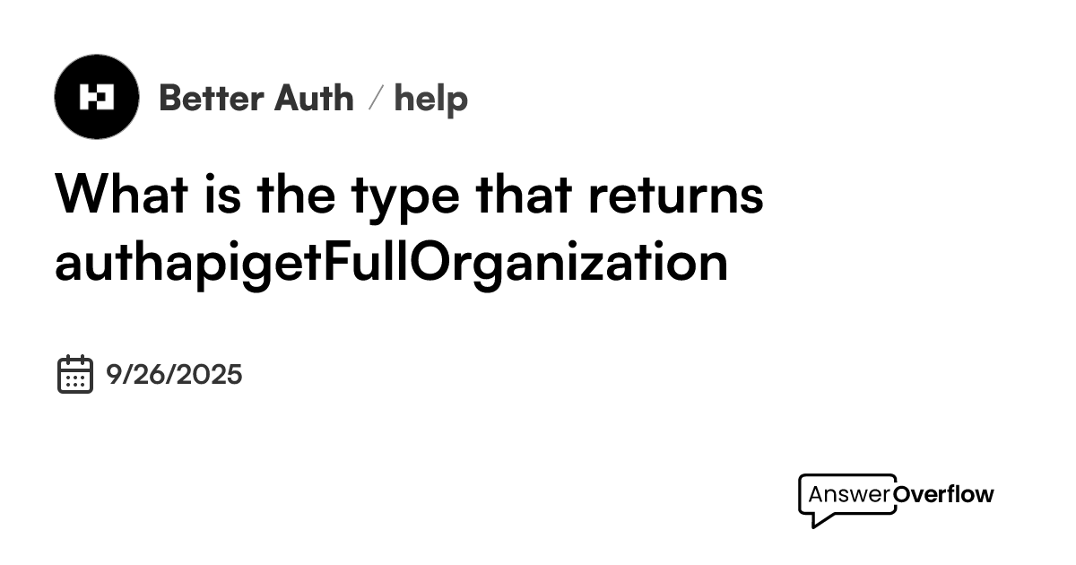 What is the type that returns auth.api.getFullOrganization() - Better Auth