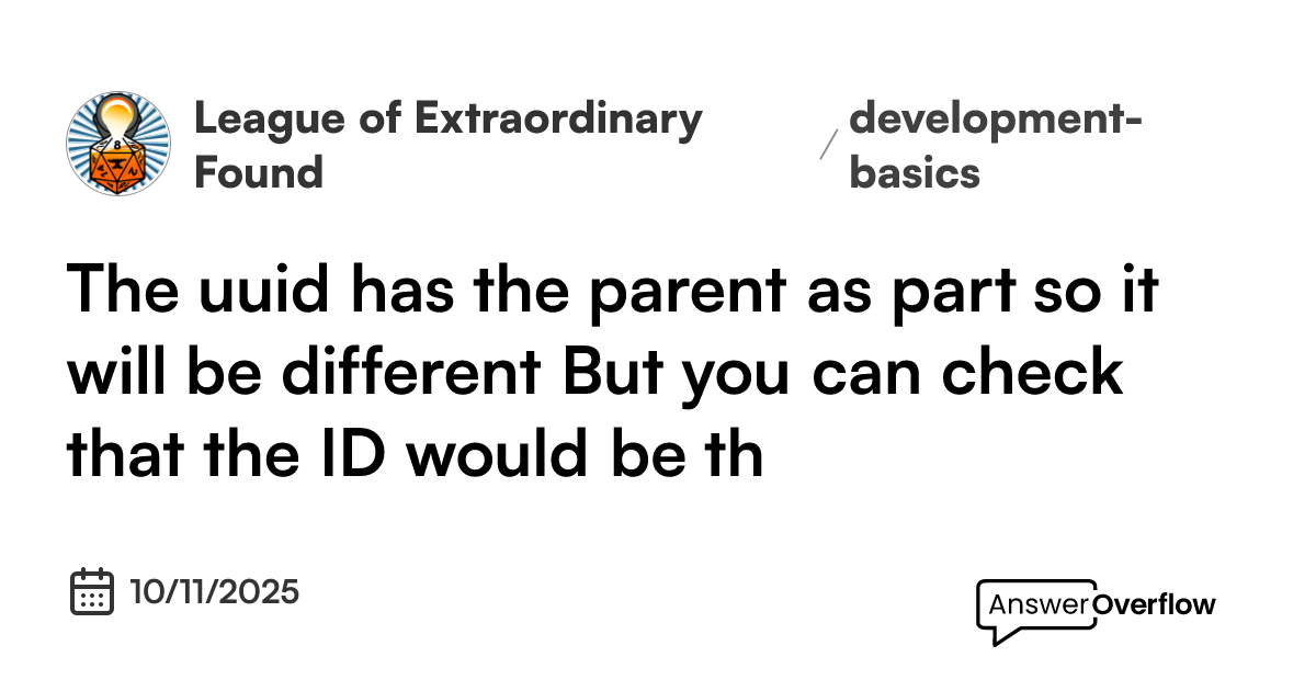 The uuid has the parent as part, so it will be different. But you can check that the ID would be ...