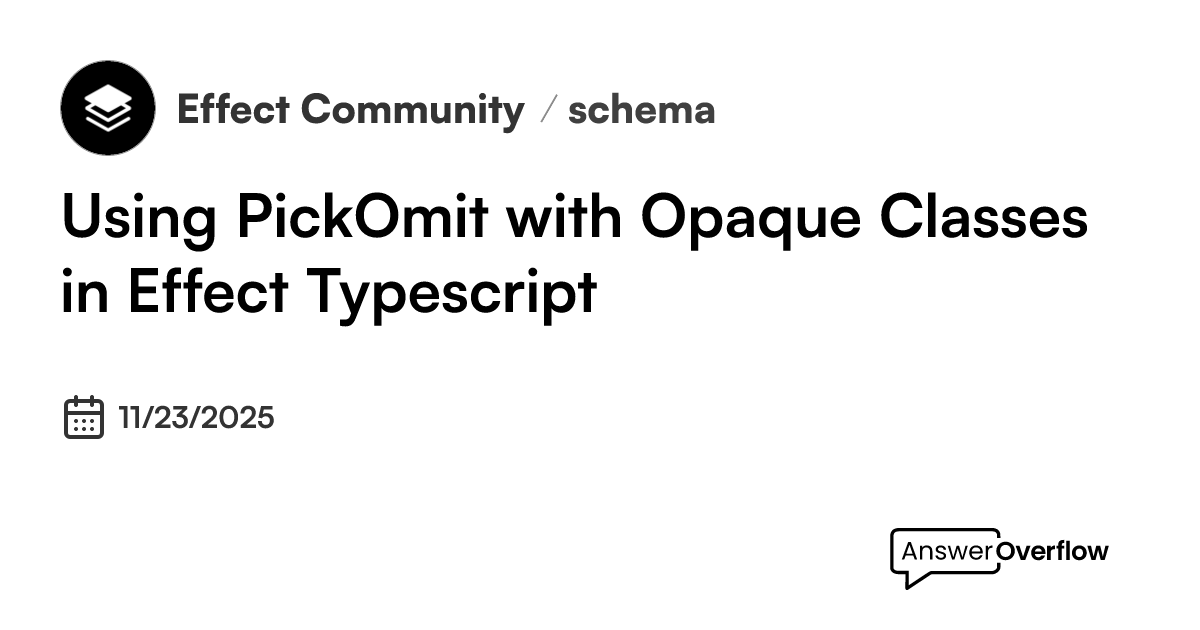 Using Pick/Omit with Opaque Classes in Effect Typescript - Effect Community
