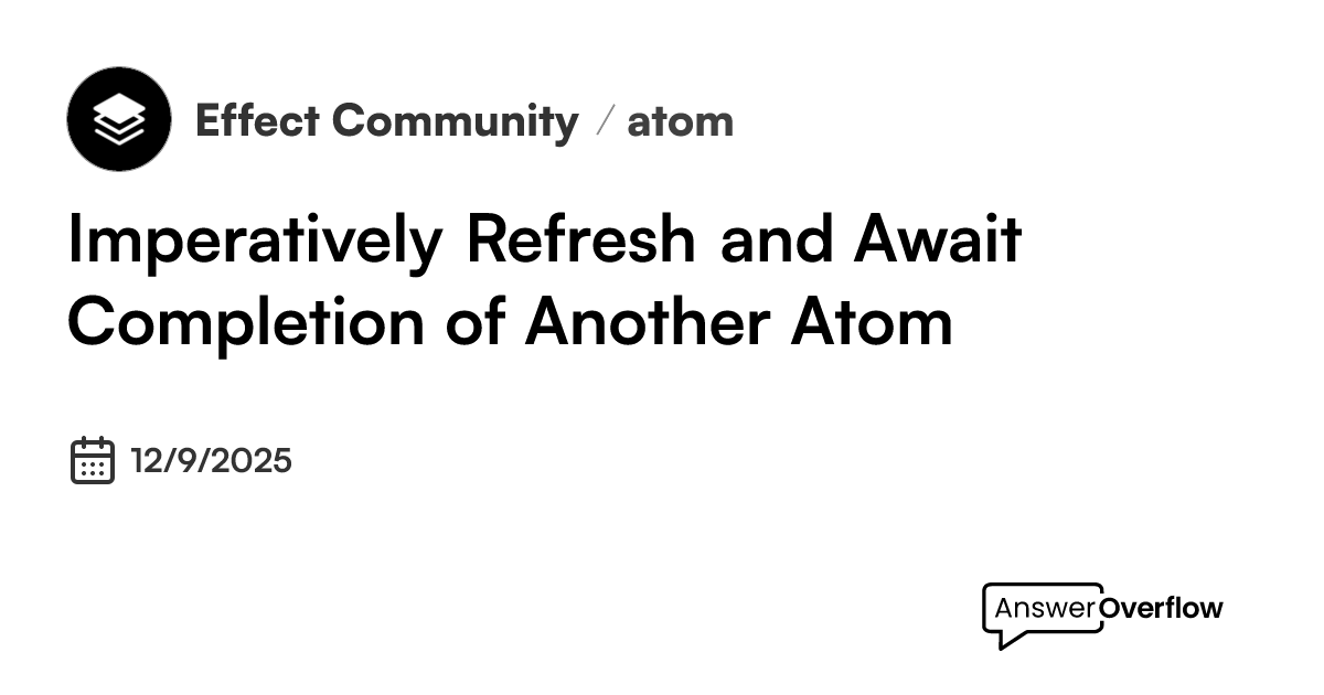 Imperatively Refresh and Await Completion of Another Atom - Effect ...