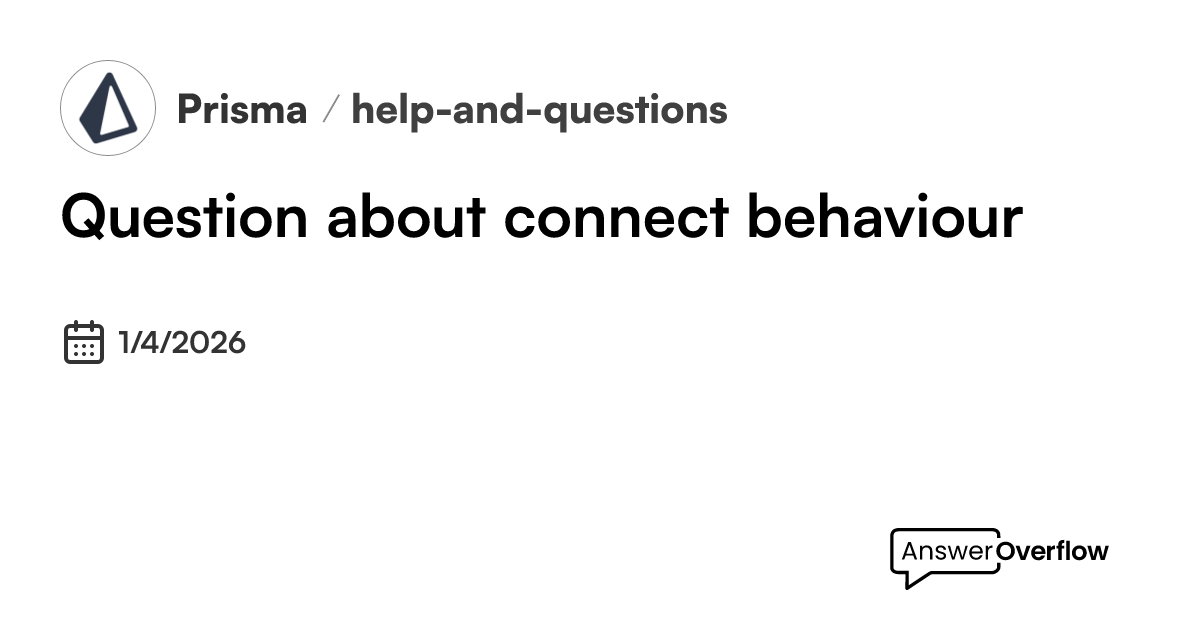 Question about 'connect' behaviour. - Prisma