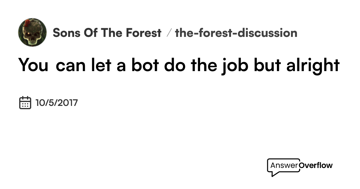 You can let a bot do the job but alright 👌 😛 - Sons Of | The Forest