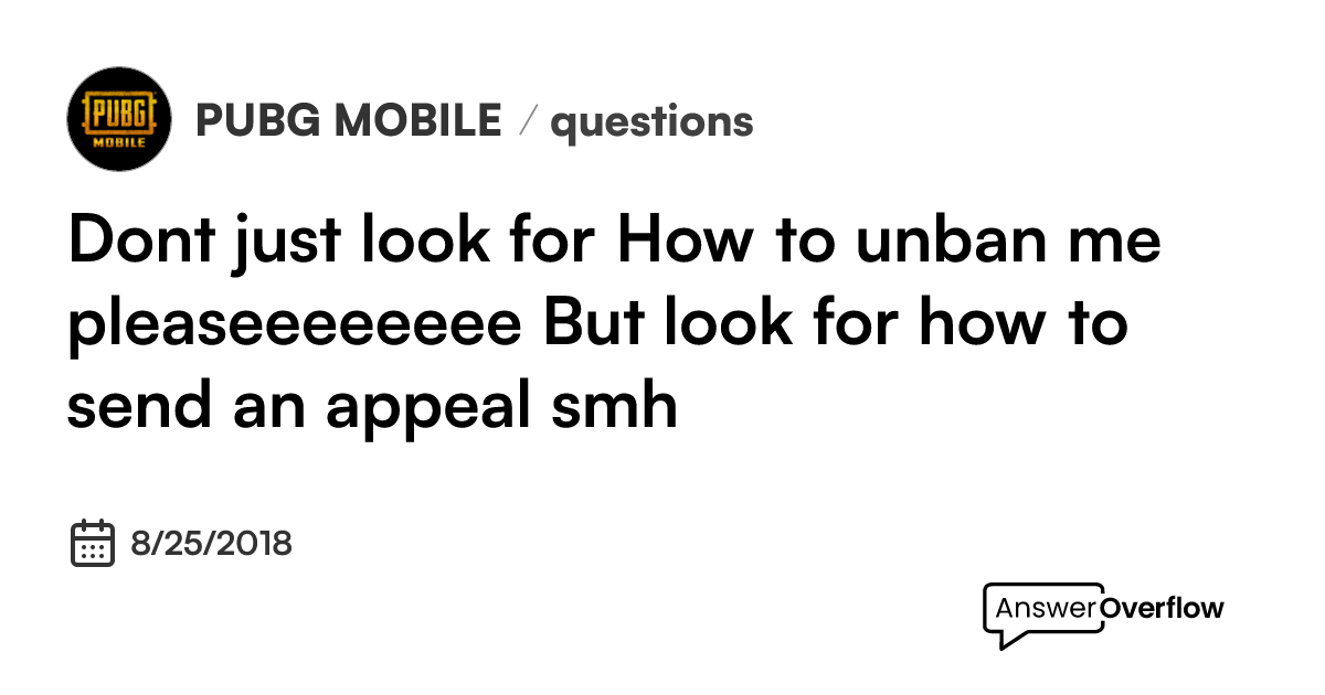Dont just look for "How to unban me pleaseeeeeeee" But look for how to ...