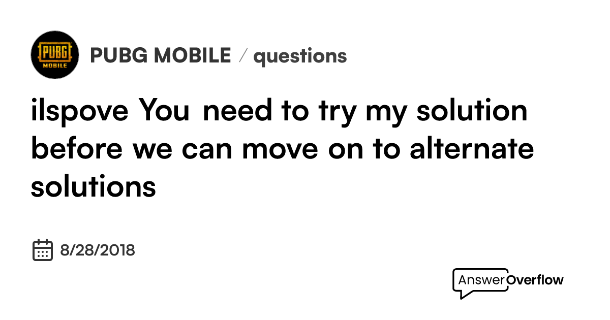 @ilspove You need to try my solution before we can move on to alternate solutions. - PUBG MOBILE