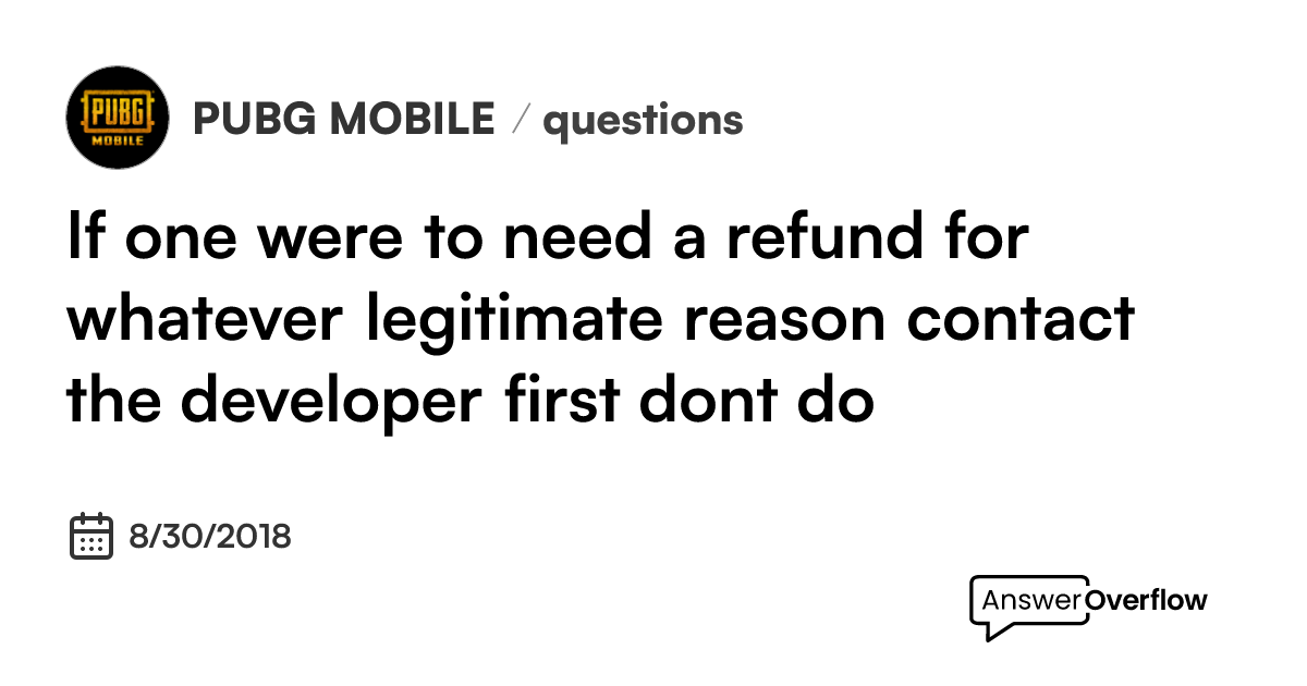 If one were to need a refund for whatever legitimate reason, contact ...