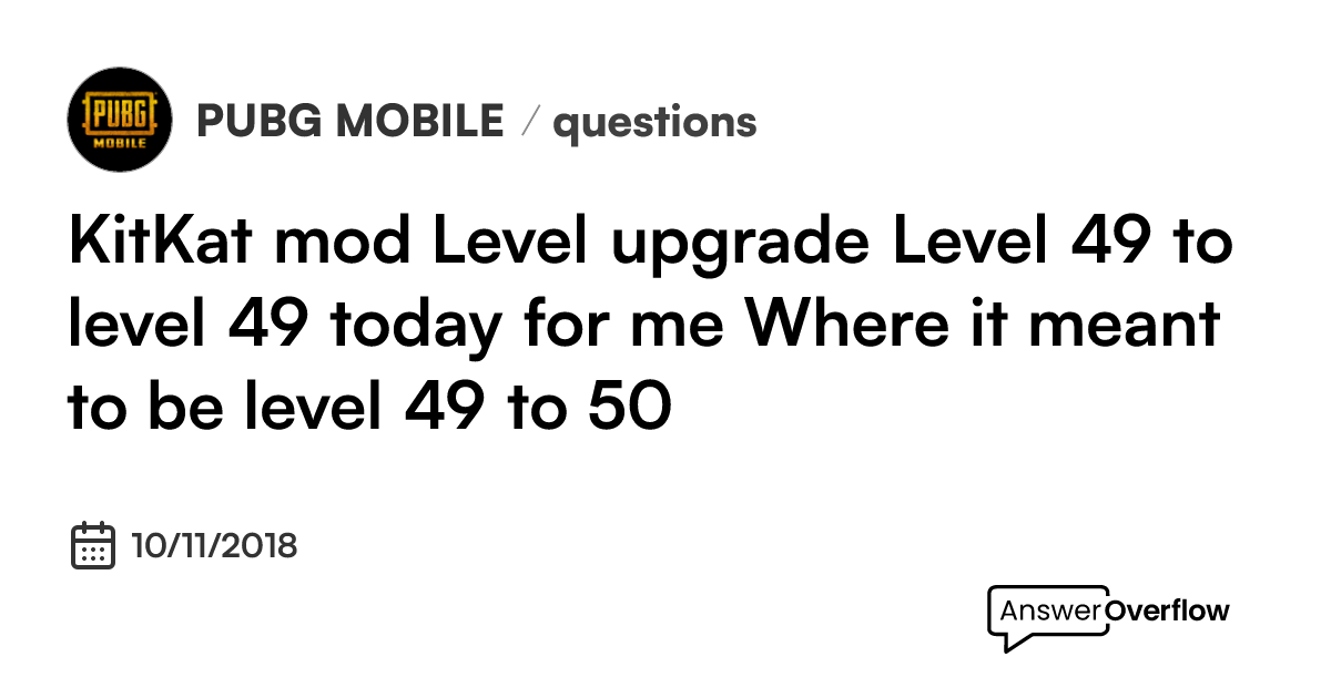 @KitKat mod Level upgrade Level 49 to level 49 today for me Where it ...