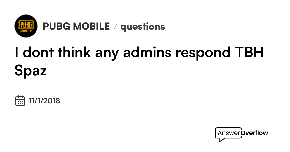 I don't think any admins respond TBH @Spaz - PUBG MOBILE