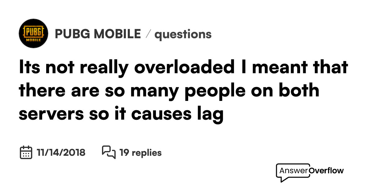 It's not really overloaded, I meant that there are so many people on both servers, so it causes ...