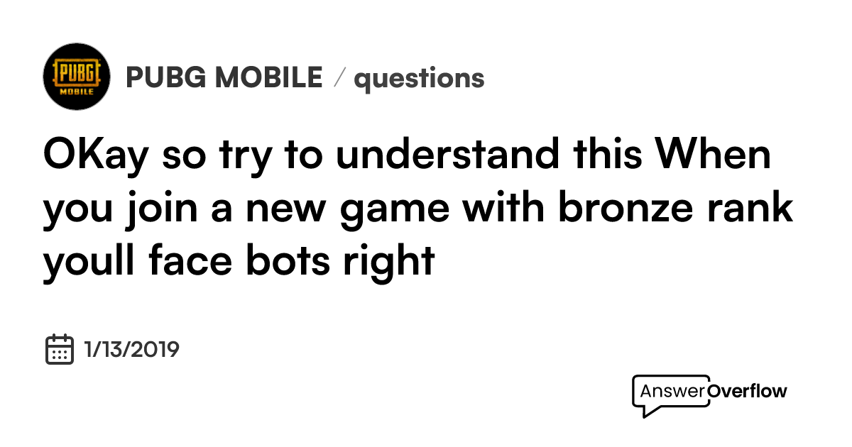 OKay so try to understand this When you join a new game with bronze ...