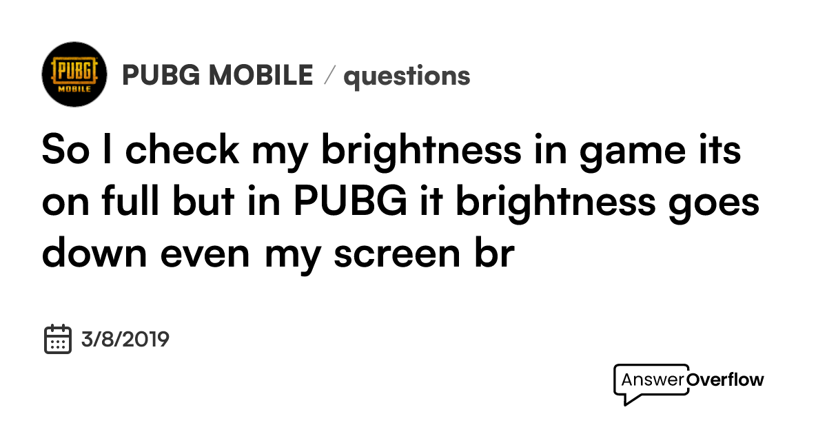 So I check my brightness in game it’s on full but in PUBG it brightness ...