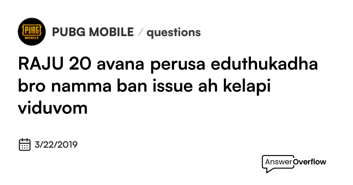 @RAJU 2.0 avana perusa eduthukadha bro namma ban issue ah kelapi ...