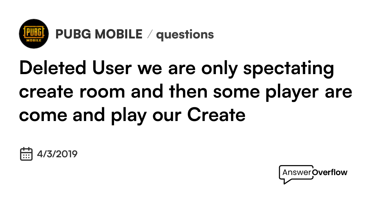 @Deleted User we are only spectating create room and then some player are come and play our ...